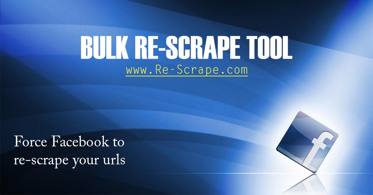 Bulk Re-Scrape Tool. Force Facebook to Re-Scrape Your URLs | Re-Scrape.com